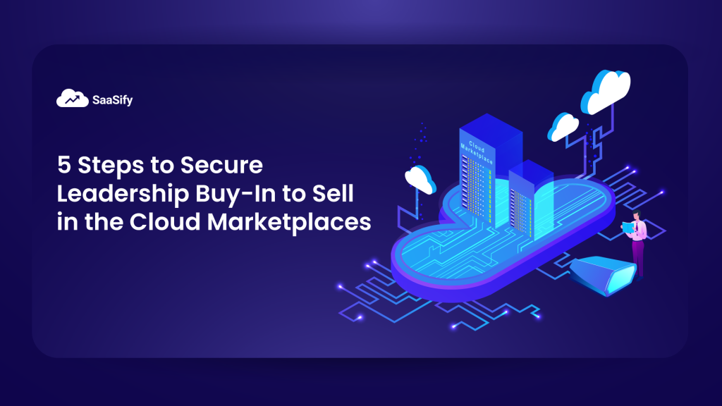 Sell In The Cloud Marketplaces: 5 Steps To Secure Leadership Buy-In