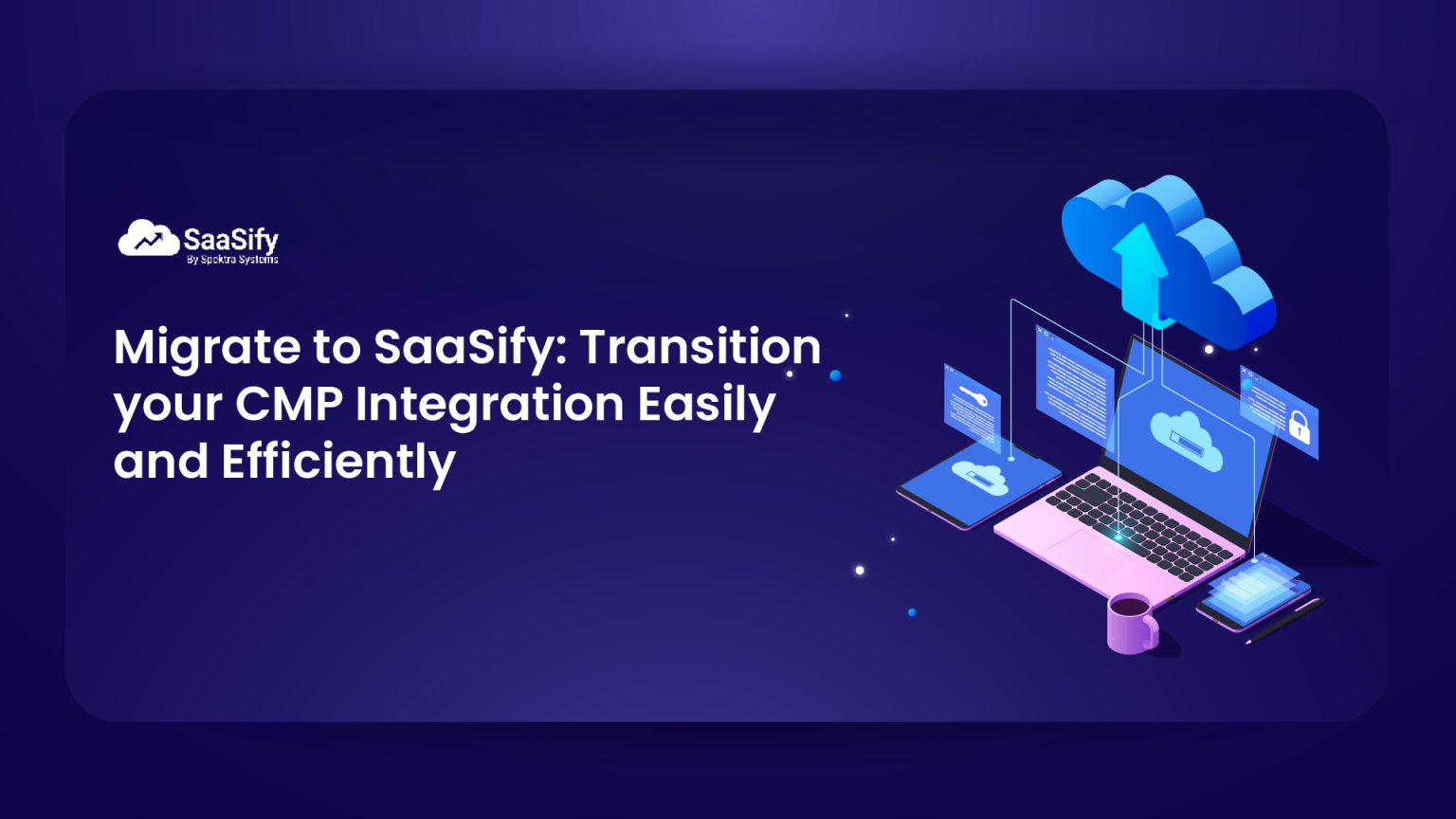 Migrate To SaaSify: Transition Your CMP Integration Easily And Efficiently | SaaSify